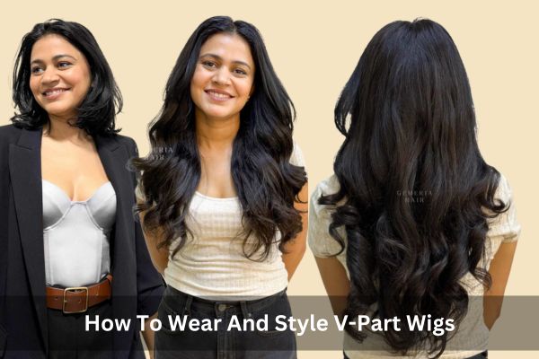 How to Wear and Style V-Part Wigs | Easy Styling Tips